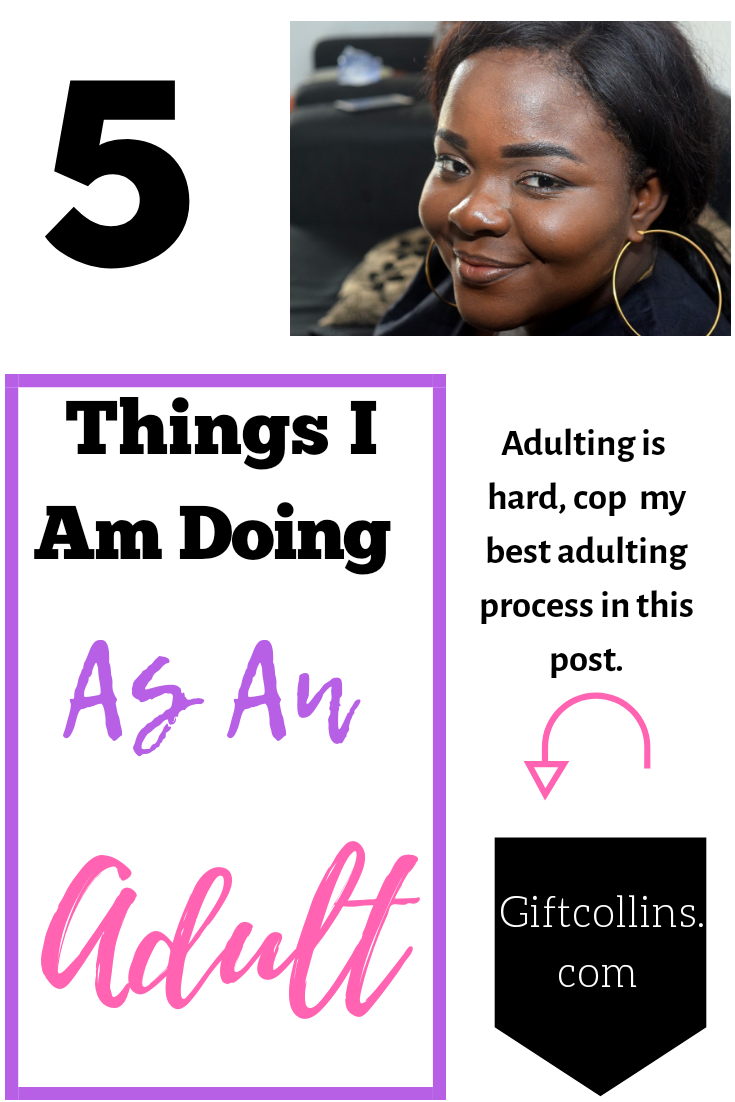 5 Things I Am Doing Now As An Adult | GIFT COLLINS